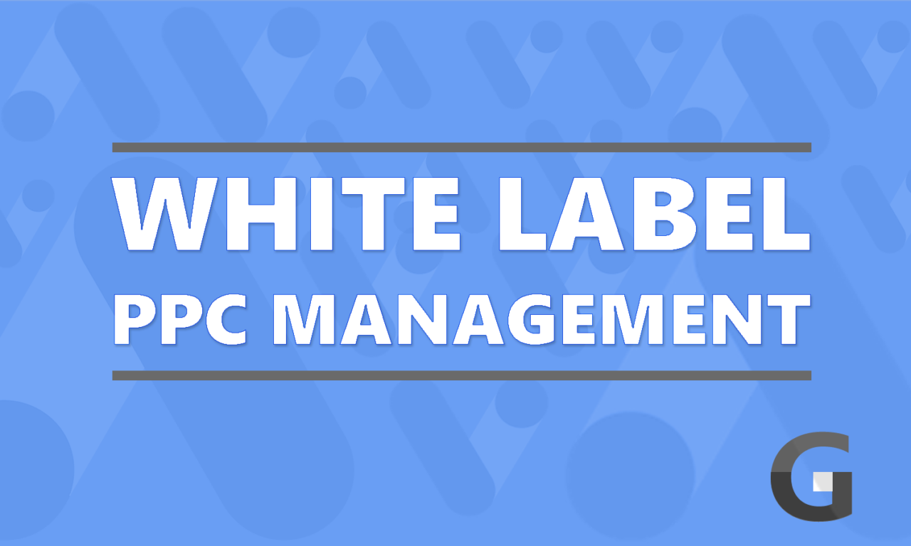 White Label PPC & Google Ads | No Contracts. Learn More